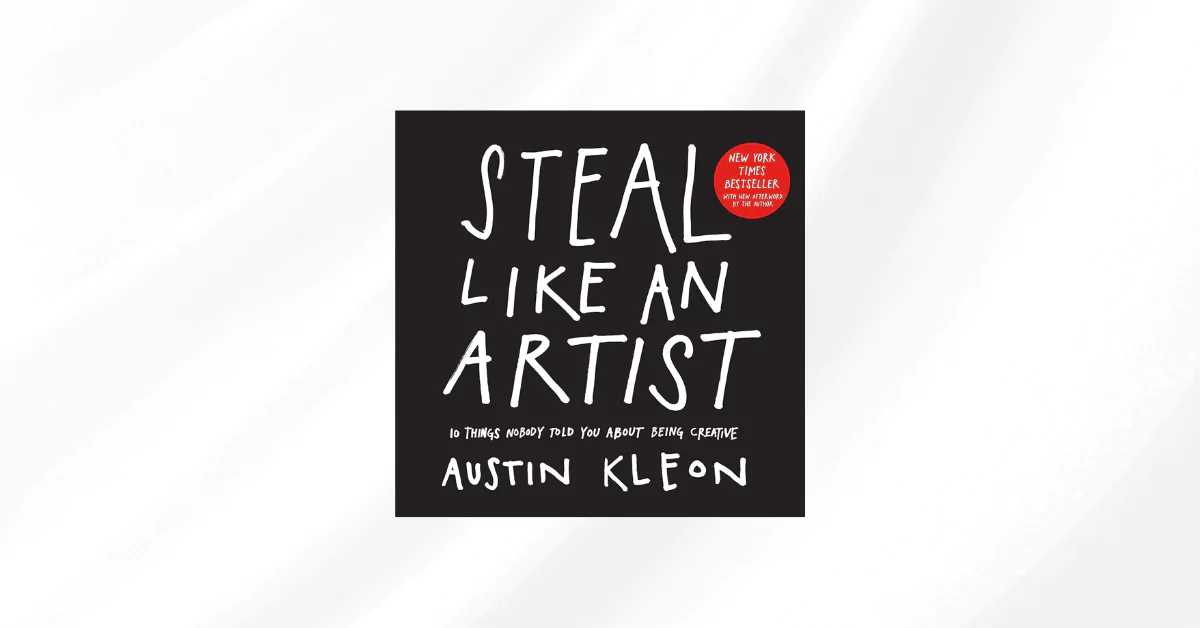 Steal Like An Artist By Austin Kleon Book Notes - Soubhagya Sahu